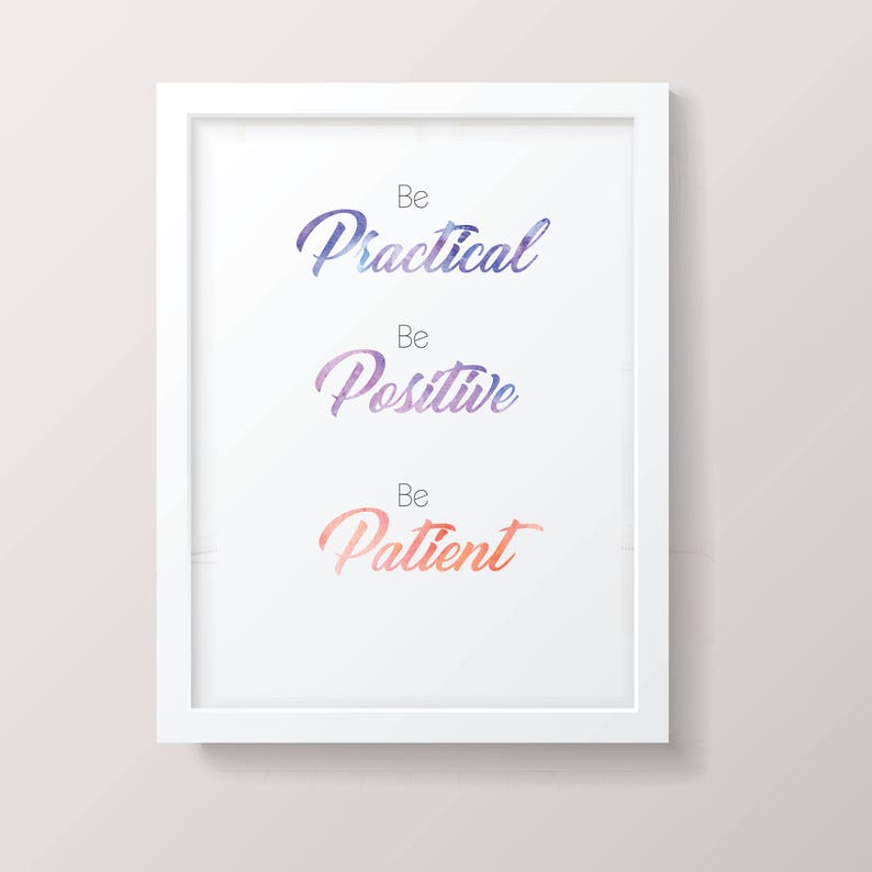 Be Practical, Be Positive, Be Patient, Pretty Witty, Uplifting Artwork ...