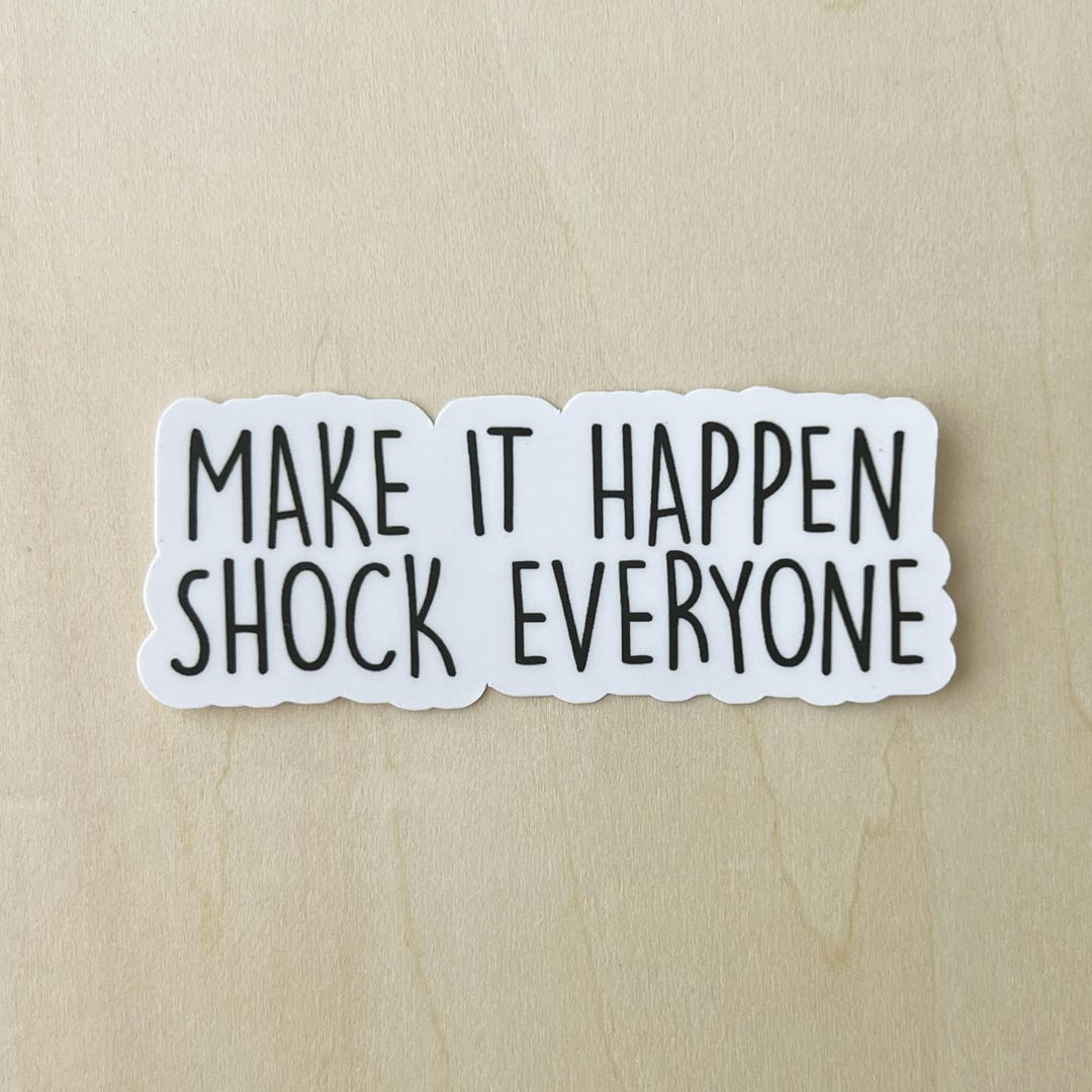 Make It Happen Shock Everyone Sticker - Waterproof Sticker for Water ...