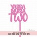 SVG Yabba Dabba Two Cake Topper - 2nd Birthday Svg, Yabba Dabba Svg ...