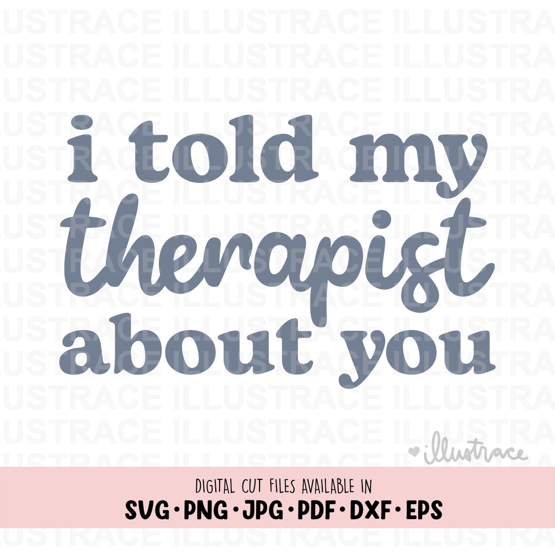 SVG I Told My Therapist About You - Therapy Svg, Therapist Svg, Funny ...
