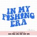 SVG in My Fishing Era Fishing Svg, Fishing Mom Era Svg, Fishing Cut ...