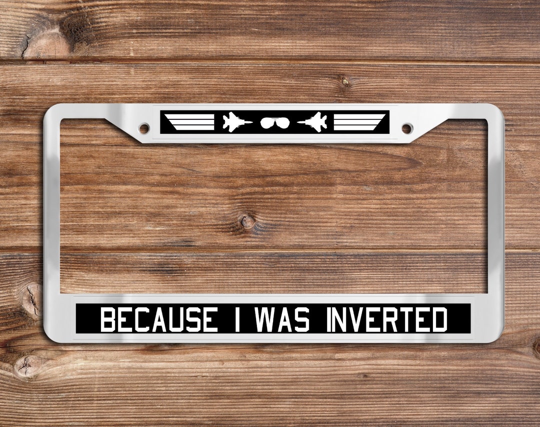 Because I Was Inverted - Chrome License Plate Frame (top Gun-themed) - Etsy