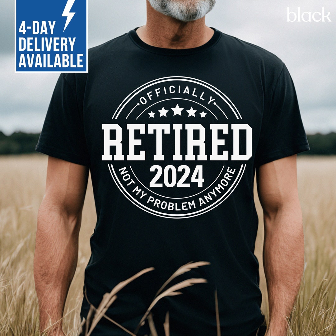 Retired 2024 Mens Shirts Retirement Gifts for Men Not My Problem ...
