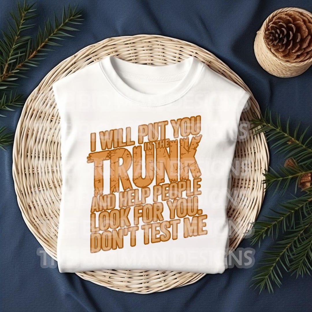 I Will Put You in the Trunk & Help Look for You DTF Transfer | Dark ...