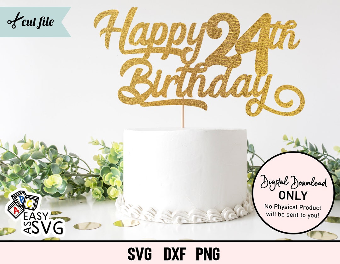 Happy 24th Birthday Cake Topper SVG, Twenty Four Svg, 24 Svg, Happy ...