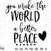 You Make the World a Better Place SVG: Inspirational Positive Phrase ...