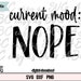 Current Mood Nope SVG, Nope SVG, Life Quote SVG, Sarcasm Svg, Funny ...