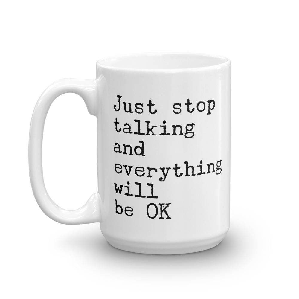 Just Stop Talking and Everything Will Be OK Mug - Etsy