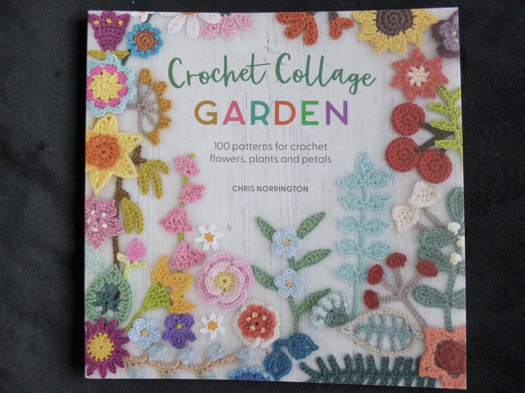 Crochet Collage Garden - 100 Patterns for Crochet Flowers Plants and ...