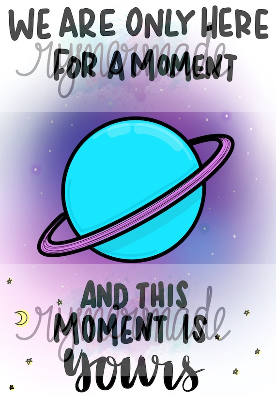 We Are Only Here For A Moment And This Moment Is Yours | Etsy