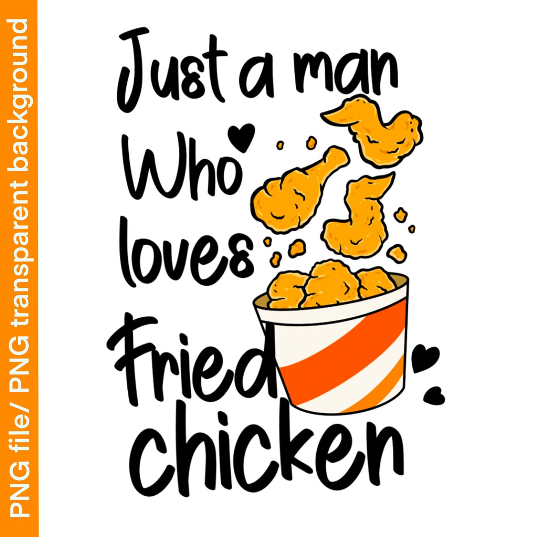 A Man Who Loves Fried Chicken/ Fried Chicken PNG, PNG Printable, Fried ...