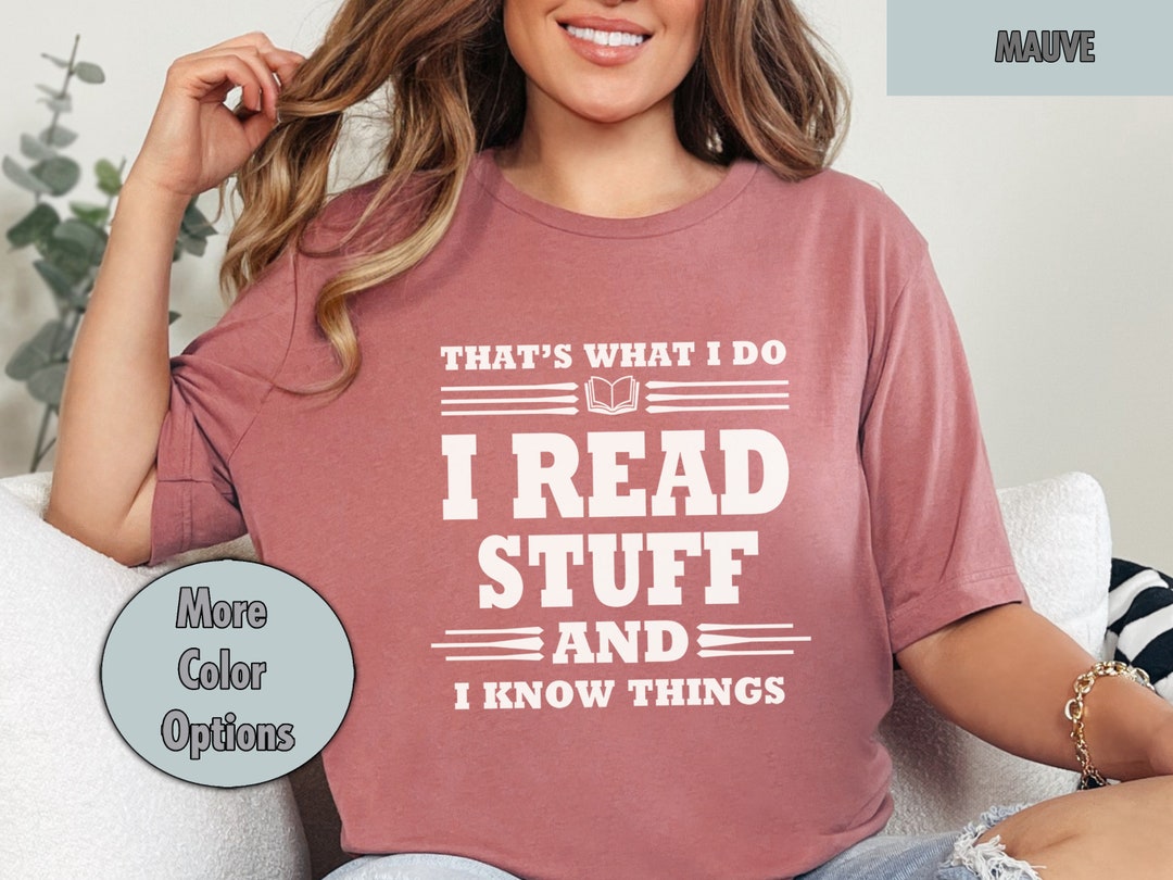 That's What I Do I Read Stuff and I Know Things T-shirt, Book Lover ...