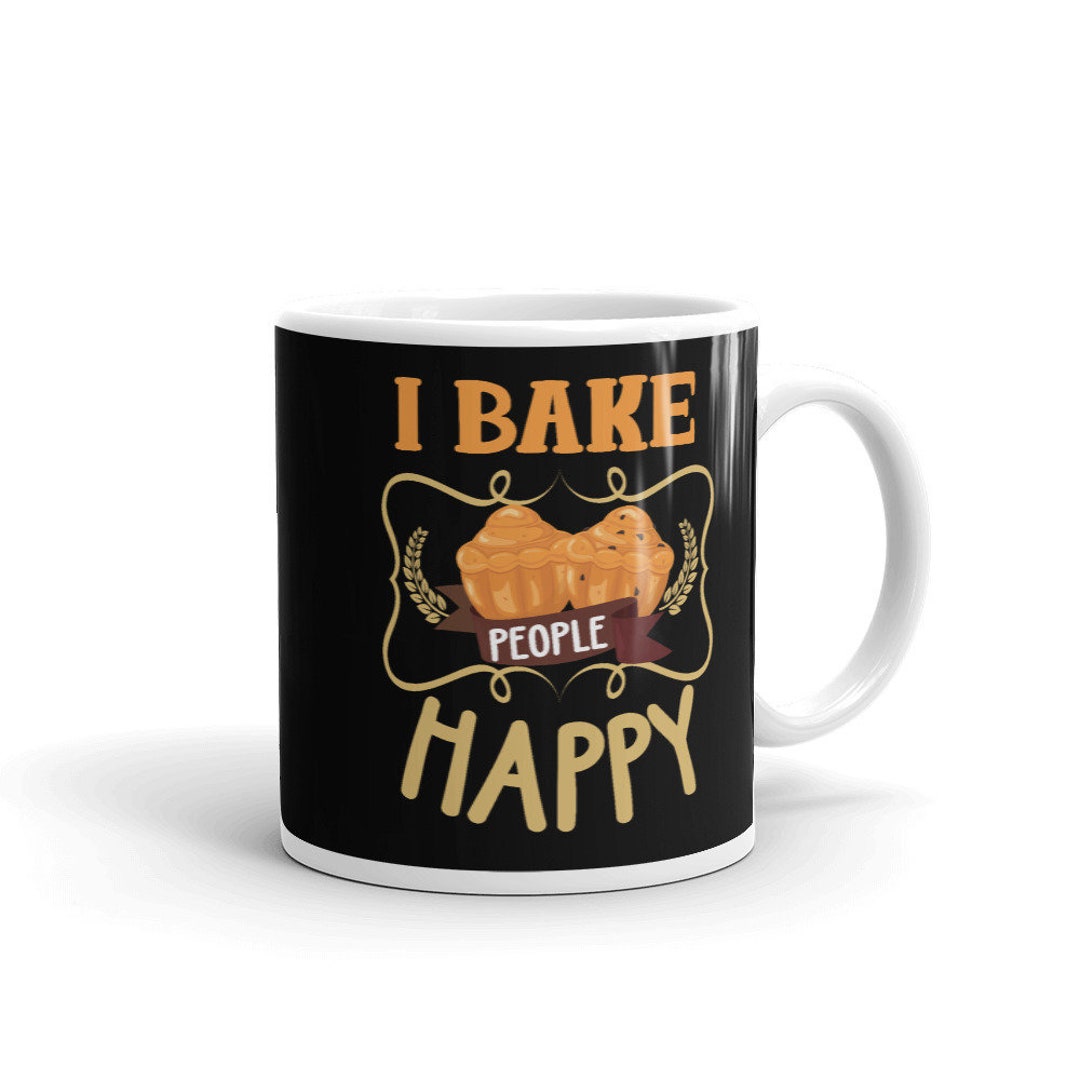 Baker Mug Baking Coffee Mug Funny Baker Gift I Bake People Happy Mug ...