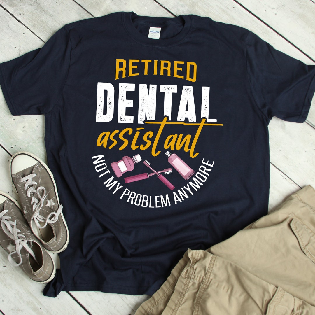Dental Assistant Retirement Shirt Retired Dental Assistant Gift Funny ...