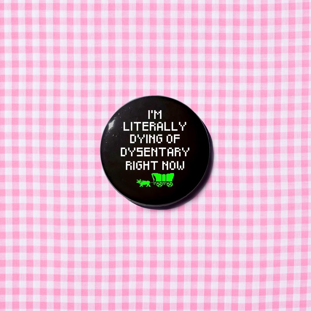 Literally Dying of Dysentery Button - Etsy