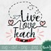 Live Love Teach SVG, Teacher SVG, Teacher Shirt Svg, Teacher Cutting ...