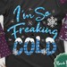 I'm so Freaking Cold Svg Cutting File, Its Cold Outside Svg, Winter Svg ...