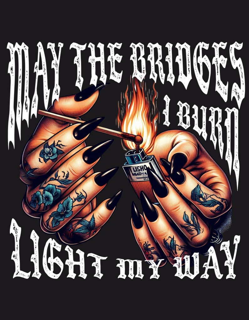 May the Bridges I Burn Light the Way - Etsy