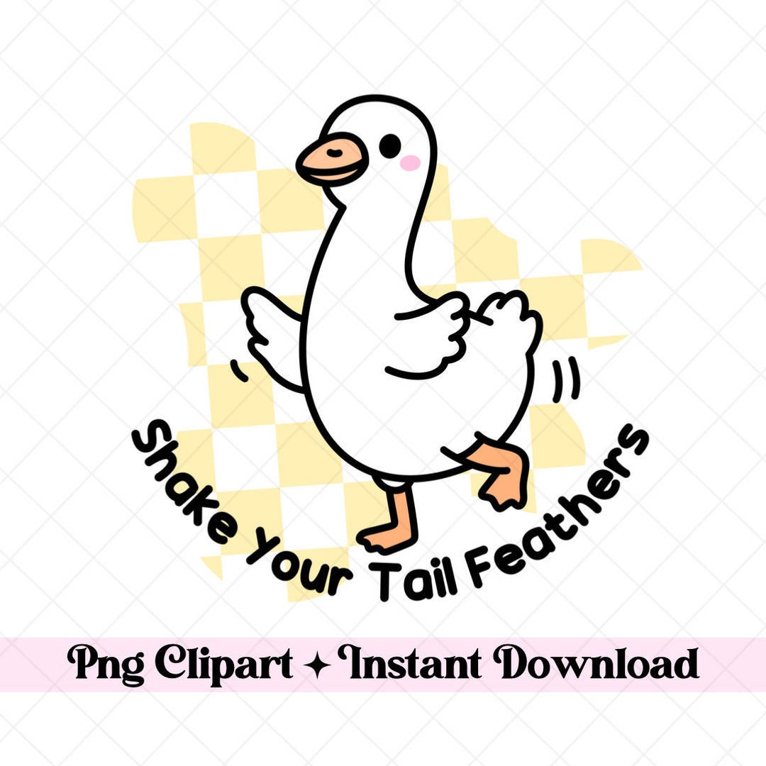 Goose Png Shake Your Tail Feathers Sublimation Designs Goose Clipart Clipart For T Shirts