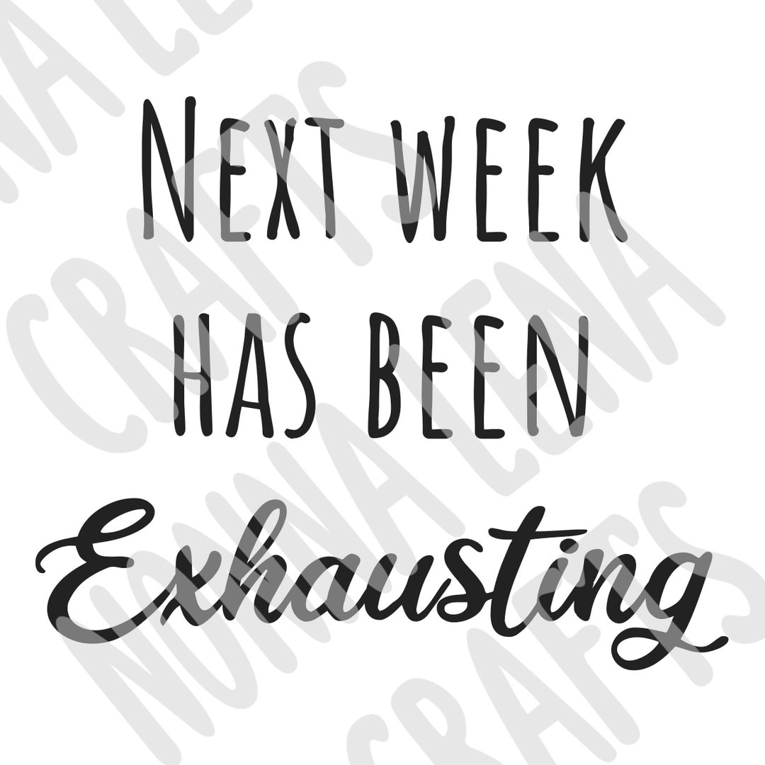 Next Week Has Been Exhausting SVG PNG JPG Clipart Digital - Etsy