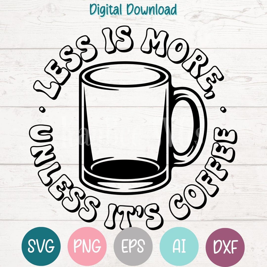 Less is More Unless It's Coffee SVG, Cricut Silhouette Cut Files ...