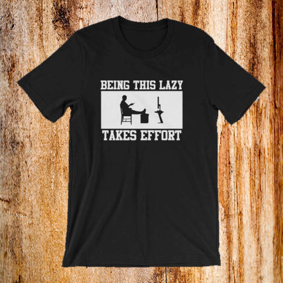 Being This Lazy Takes Effort, Shirt, Tank Top, Hoodie, Lazy Day, Lazy ...