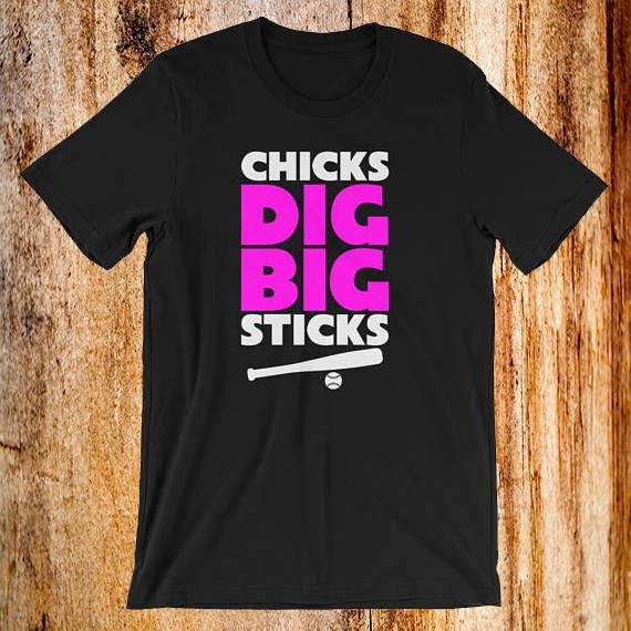 Chicks Dig Big Sticks, Shirt, Tank Top, Hoodie, Baseball Fan, Naughty ...