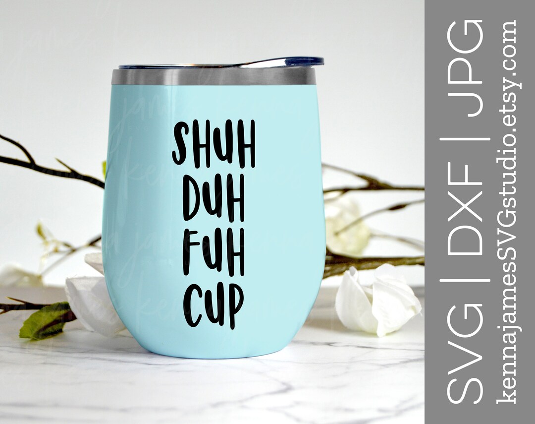 Shuh Duh Fuh Cup Svg | Mug Svg | Tumbler Svg | Wine Glass Svg | Funny ...