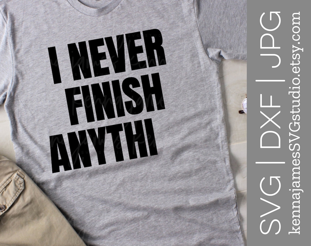 I Never Finish Anything Svg | Guys | Men | Funny Svg | Construction Svg ...