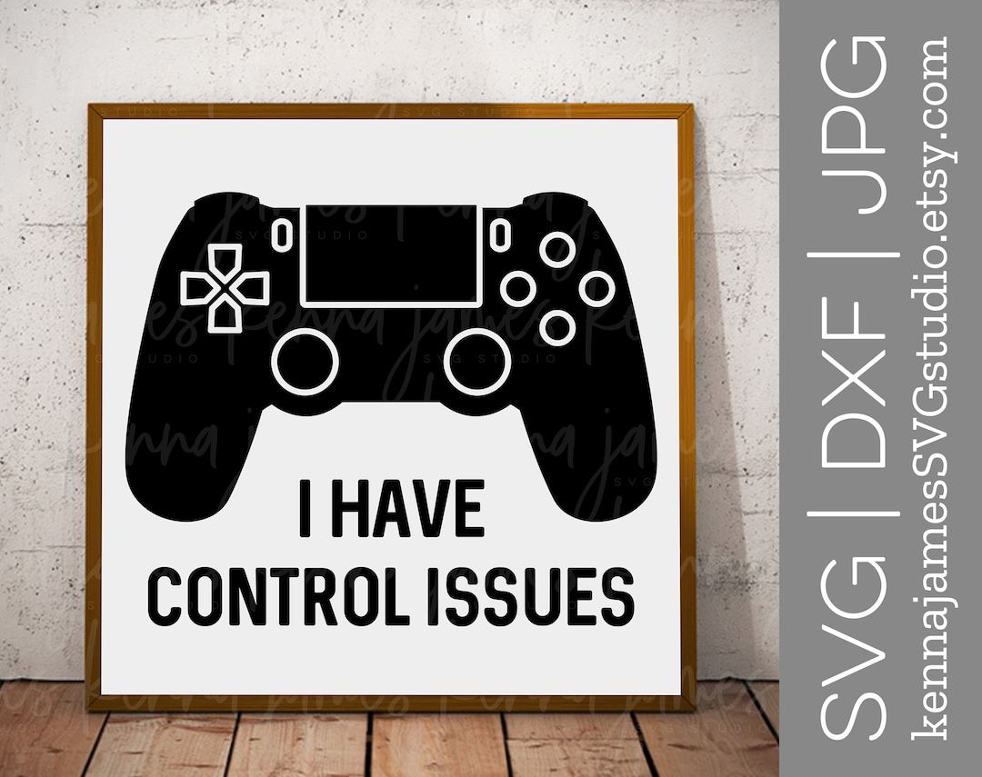 I Have Control Issues Svg | Video Gamer Svg | Game Controller Svg | Boy ...