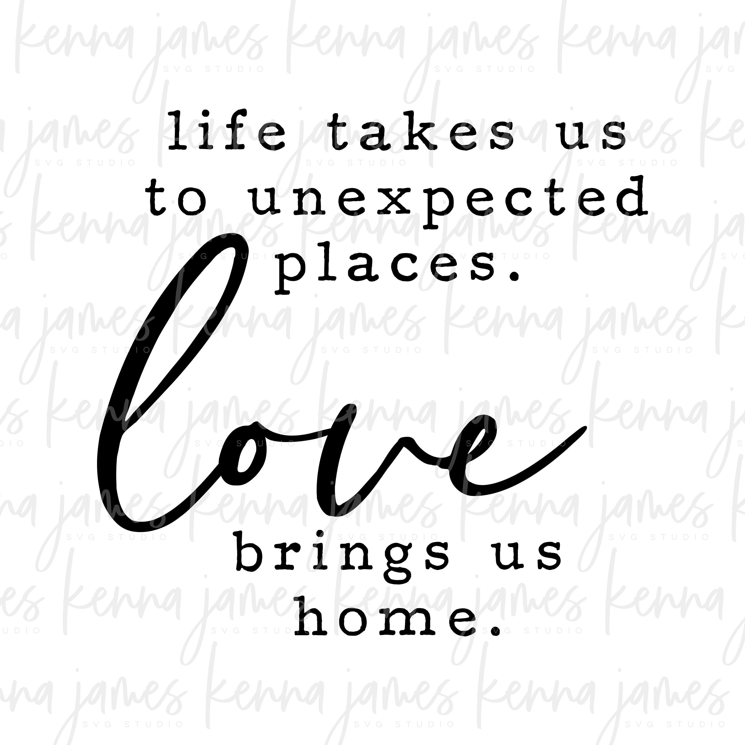 Life Takes Us to Unexpected Places Love Brings Us Home Svg - Etsy