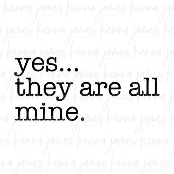 Yes They Are All Mine svg Yes They're All Mine svg Mom