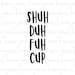 Shuh Duh Fuh Cup Svg Mug Svg Tumbler Svg Wine Glass Svg Funny Svg SVG ...