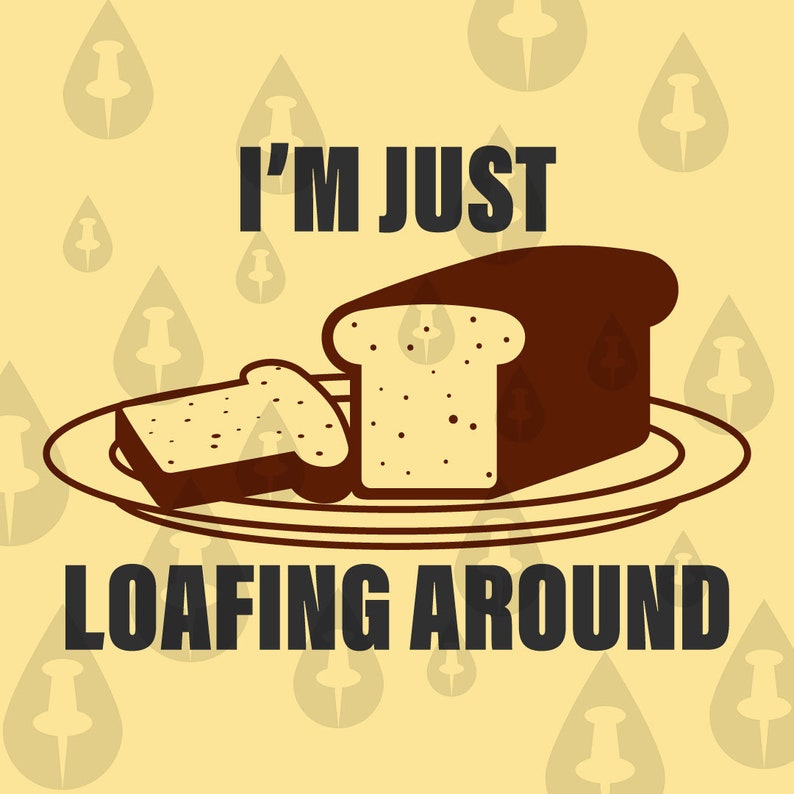 Im Just Loafing Around Bread Meme SVG Funny Cricut Vector of | Etsy