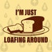 Im Just Loafing Around Bread Meme SVG - Funny Cricut Vector of Loaf of ...