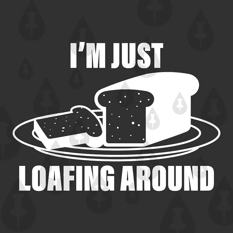 Im Just Loafing Around Bread Meme SVG Funny Cricut Vector of | Etsy