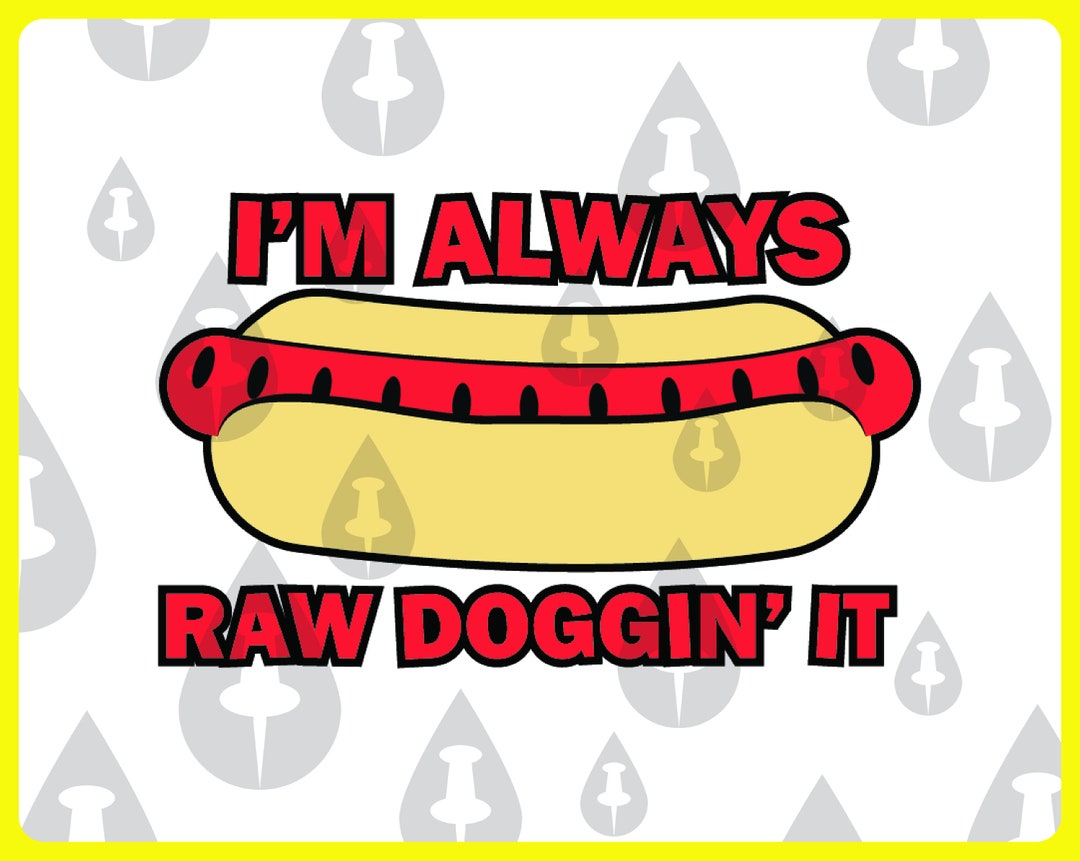 I'm Always Raw Doggin' It Hot Dog SVG - Funny Vector Summer Glizzy ...