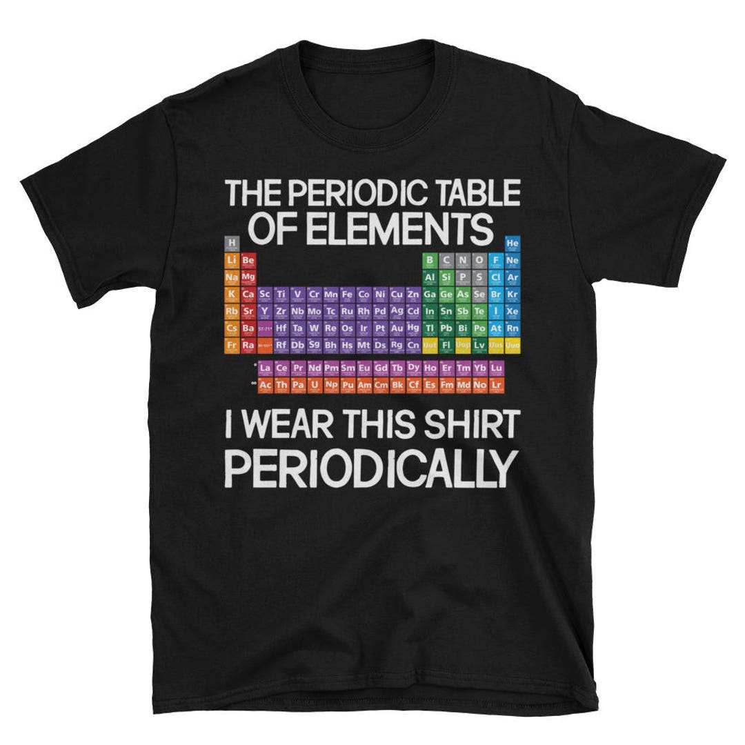 The Periodic Table of Elements I Wear This Shirt Periodically Funny ...