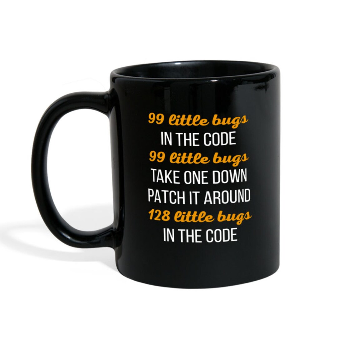 Mug Programmer - 99 Little Bugs in the Code 99 Little Bugs Take One Down Patch It Around 128 ...