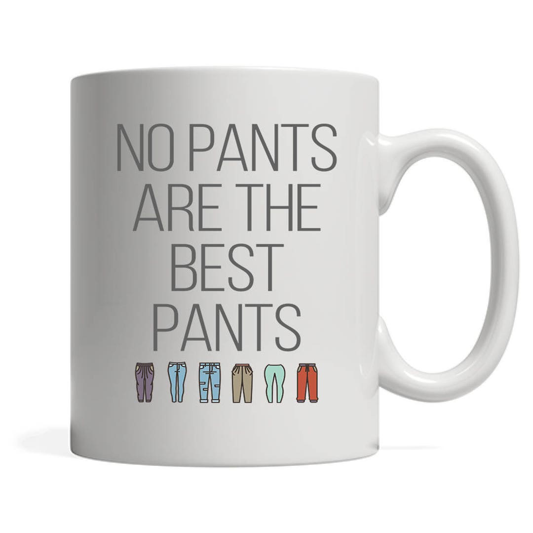 No Pants Are the Best Pants, Cool Mug, Funny Mug - Birthday Present ...