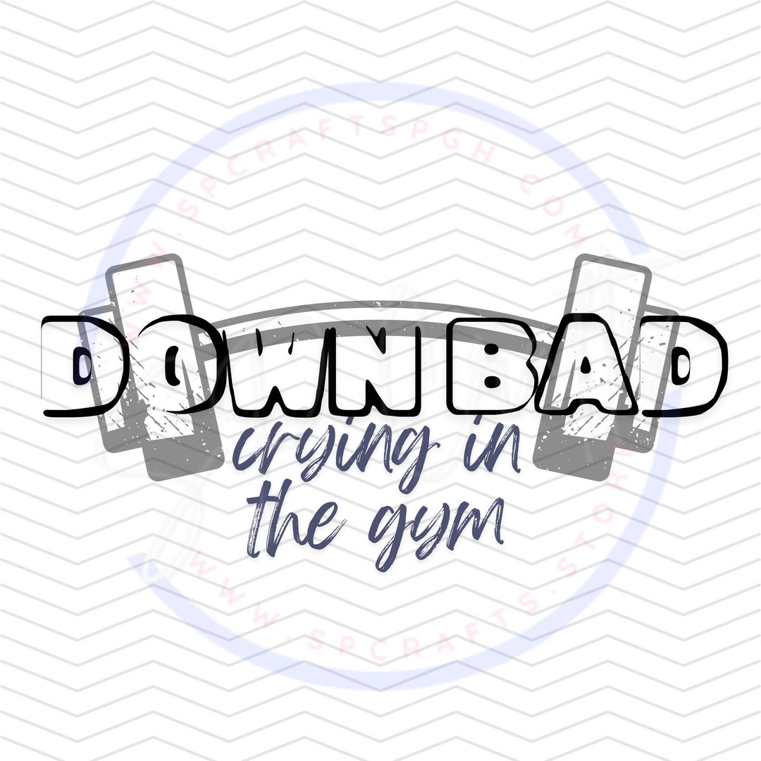 Digital File Down Bad PNG Song Lyrics Png Crying at the Gym Funny Gym ...