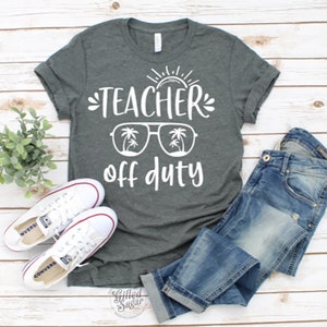Teacher off Duty, Teacher Summer Vacation, Teacher Summer Shirt, End of ...