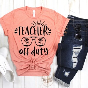 Teacher off Duty, Teacher Summer Vacation, Teacher Summer Shirt, End of ...