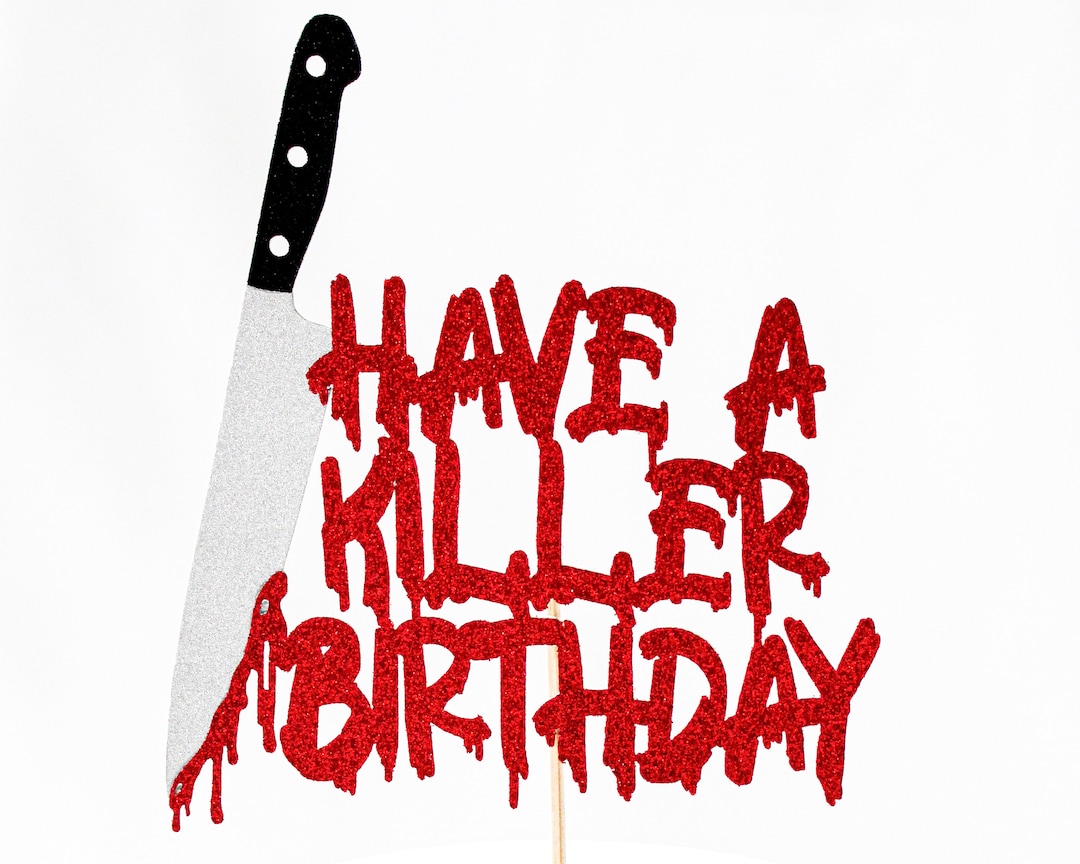 Have A Killer Birthday/have A Killer Birthday Cake Topper/horror Cake ...