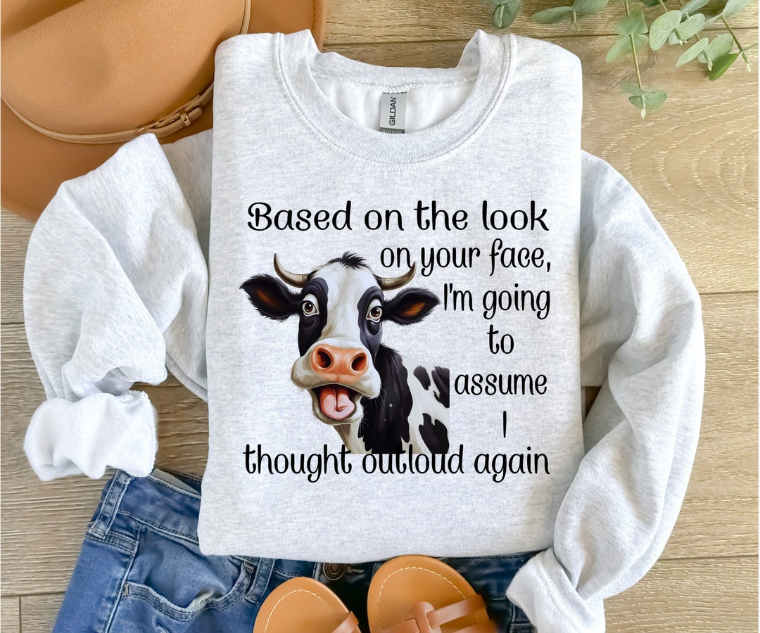 Based on Your Face I'm Going to Assume I Thought Outloud Again, Cow ...