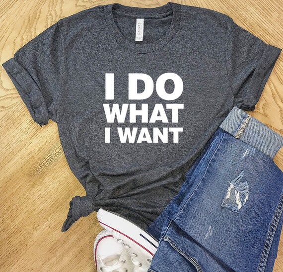I Do What I Want Shirt Woman T Shirt Shirt for Woman T - Etsy