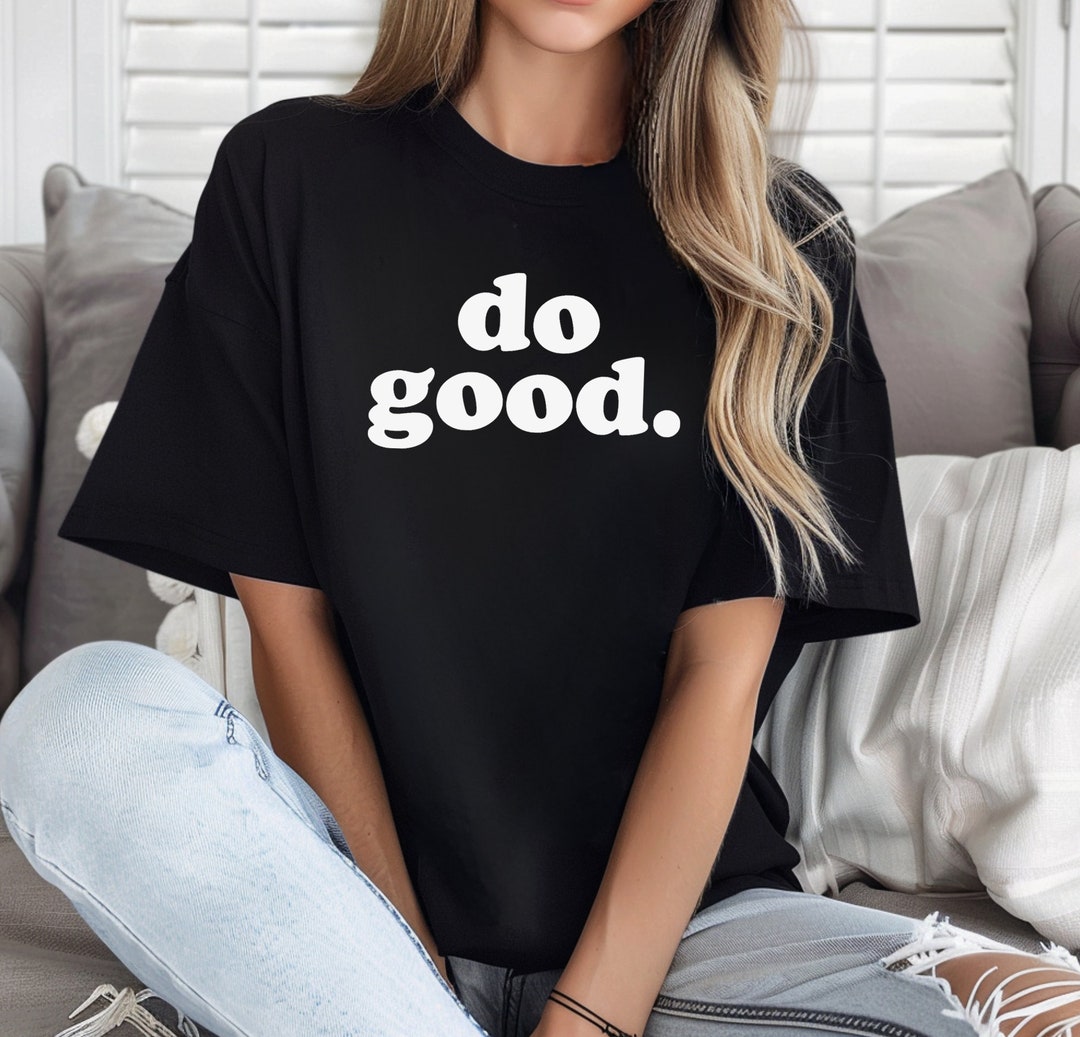 Do Good T-shirt - Do Good T Shirt, Do Good T Shirt Women, Heavyweight ...