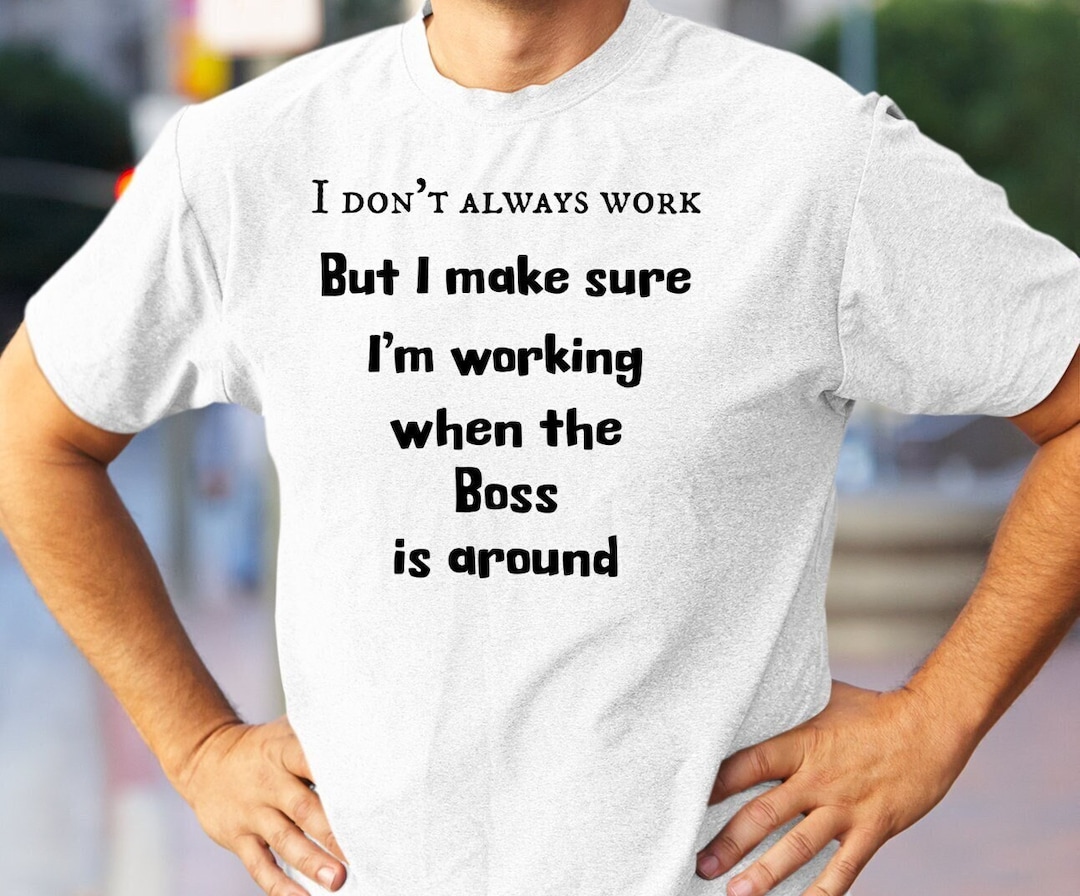 Funny Work Tee Shirt I Work When the Boss is Around Sarcastic Shirt ...