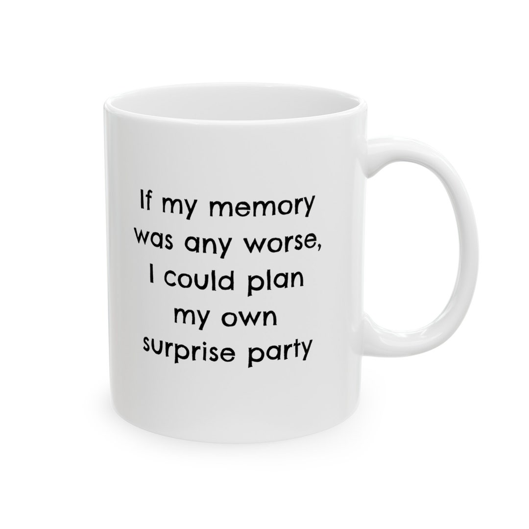 Funny Mug If My Memory Was Any Worse I Could Plan My Own Surprise Party ...