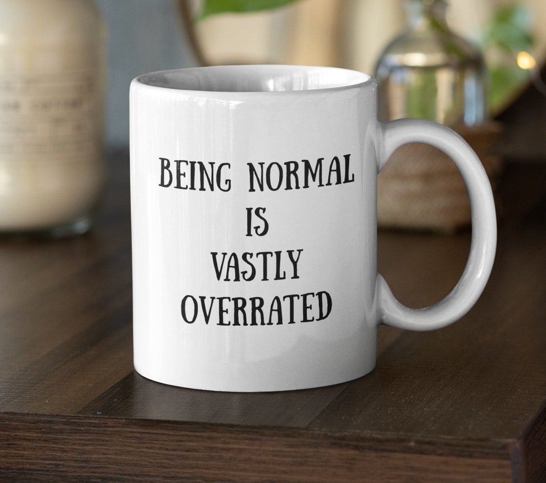 Being Normal is Vastly Overrated, Coffee Mug, 11 Oz. White, Funny Mug ...